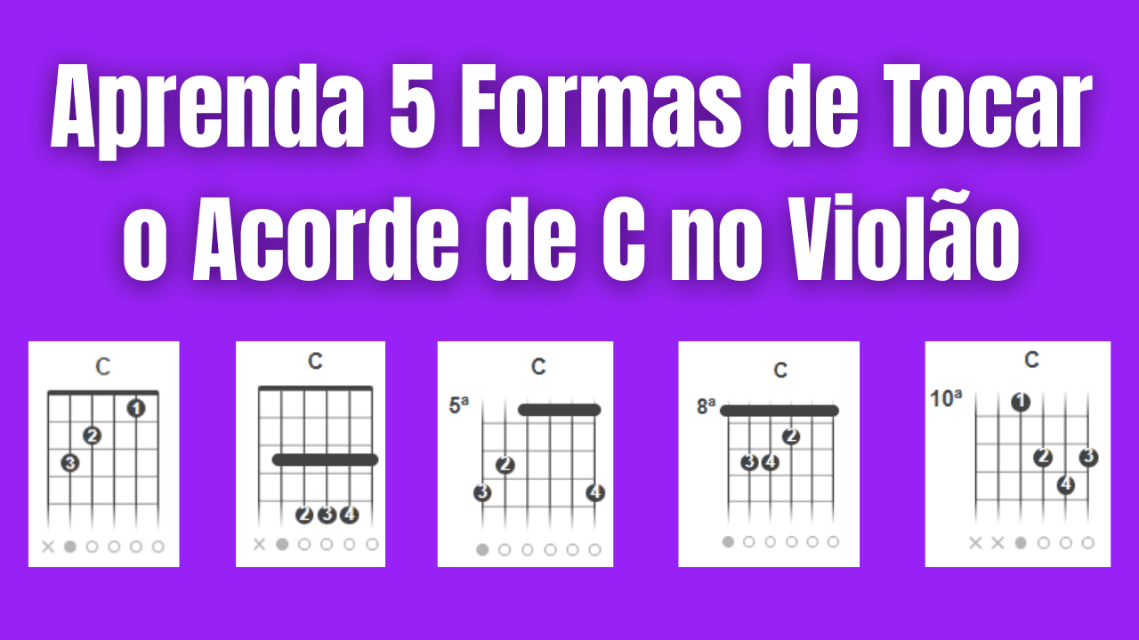 Aprenda 5 Formas de Tocar o Acorde de C no Violão - Paulo Sousa